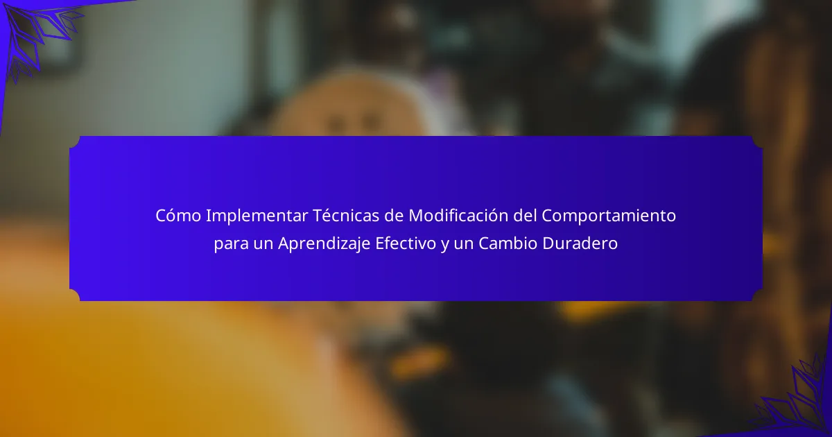 Técnicas de Modificación de Comportamiento para Aprendizaje Efectivo